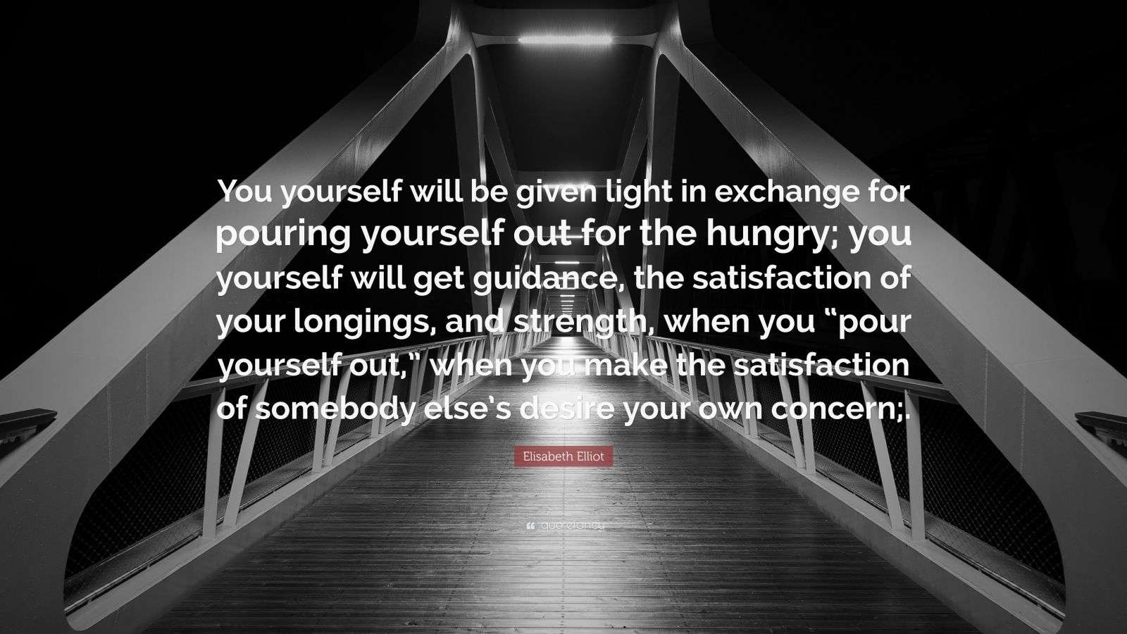 Elisabeth Elliot Quote: “You yourself will be given light in exchange ...