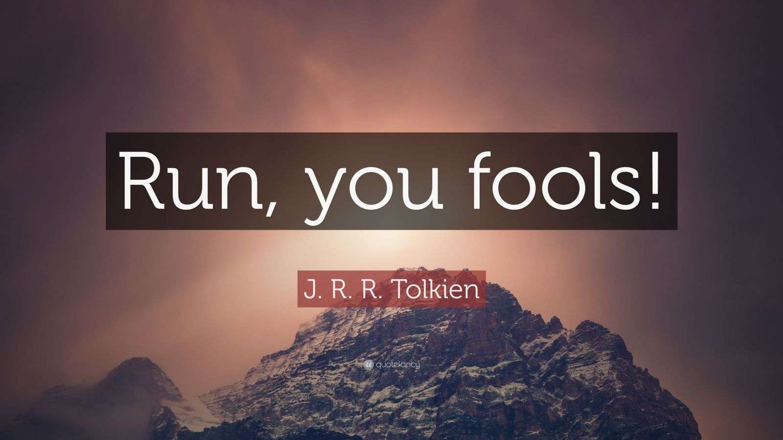 J. R. R. Tolkien Quote: “Run, you fools!”