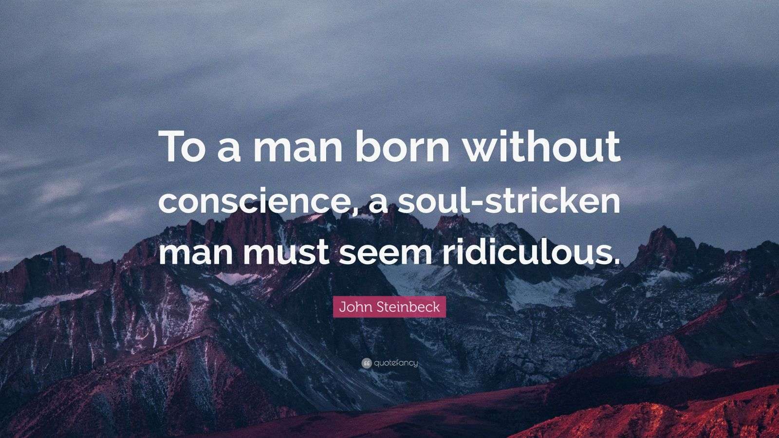 John Steinbeck Quote: “To a man born without conscience, a soul ...