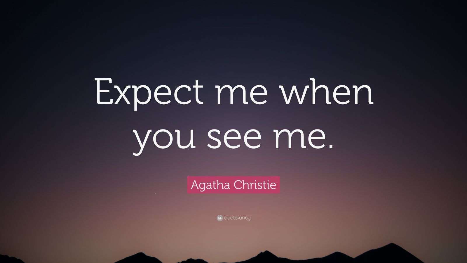Agatha Christie Quote: “Expect me when you see me.”