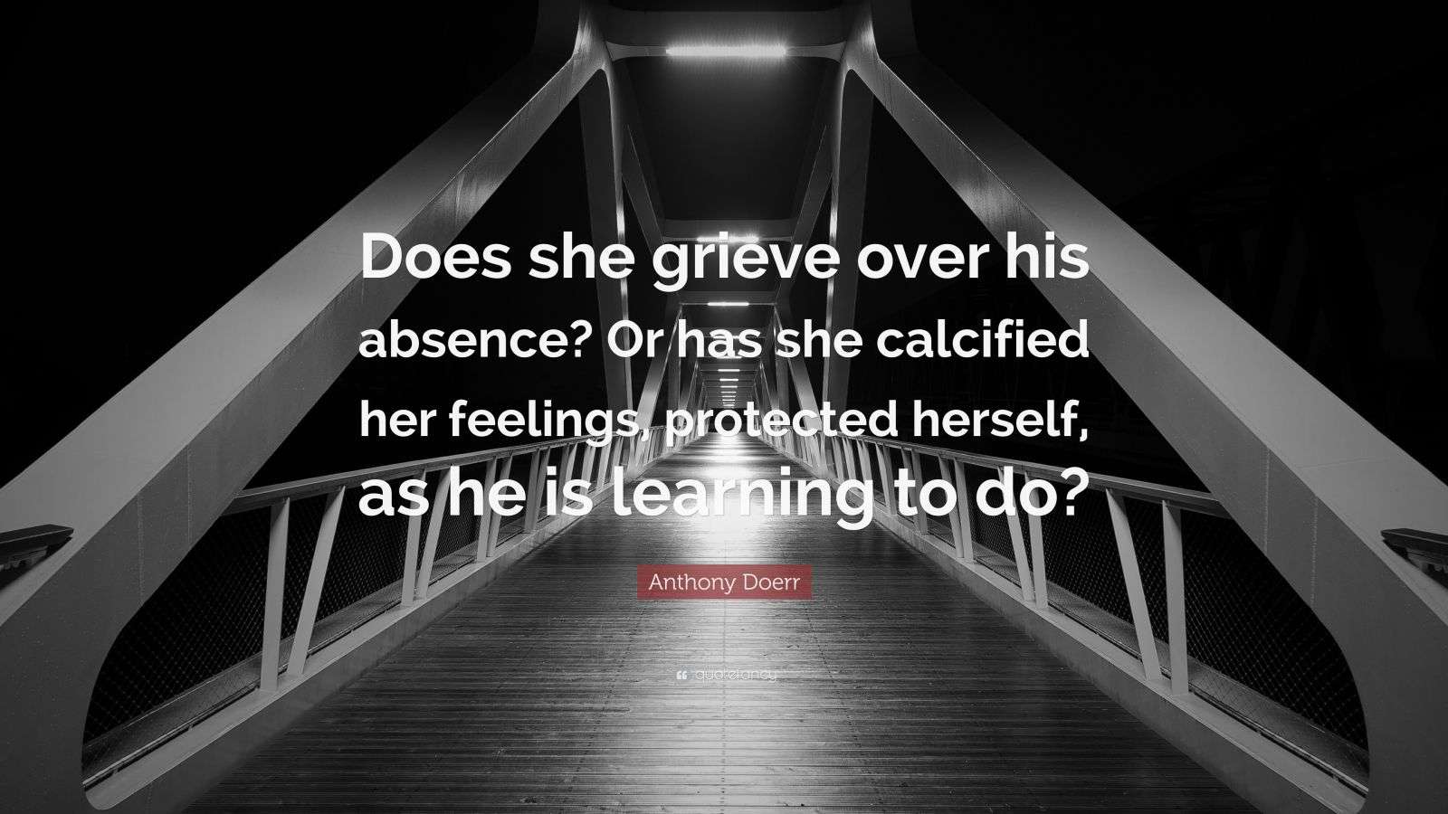 Anthony Doerr Quote: “Does she grieve over his absence? Or has she ...