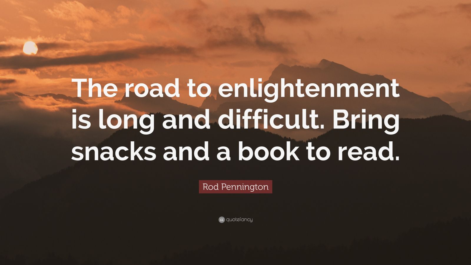 Rod Pennington Quote: “The road to enlightenment is long and difficult ...