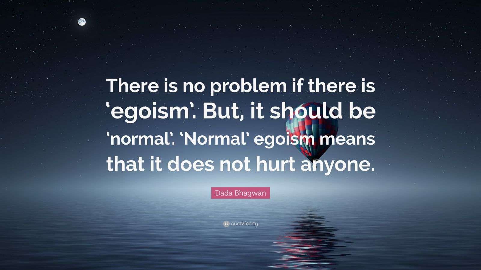 Dada Bhagwan Quote: “There is no problem if there is ‘egoism’. But, it ...