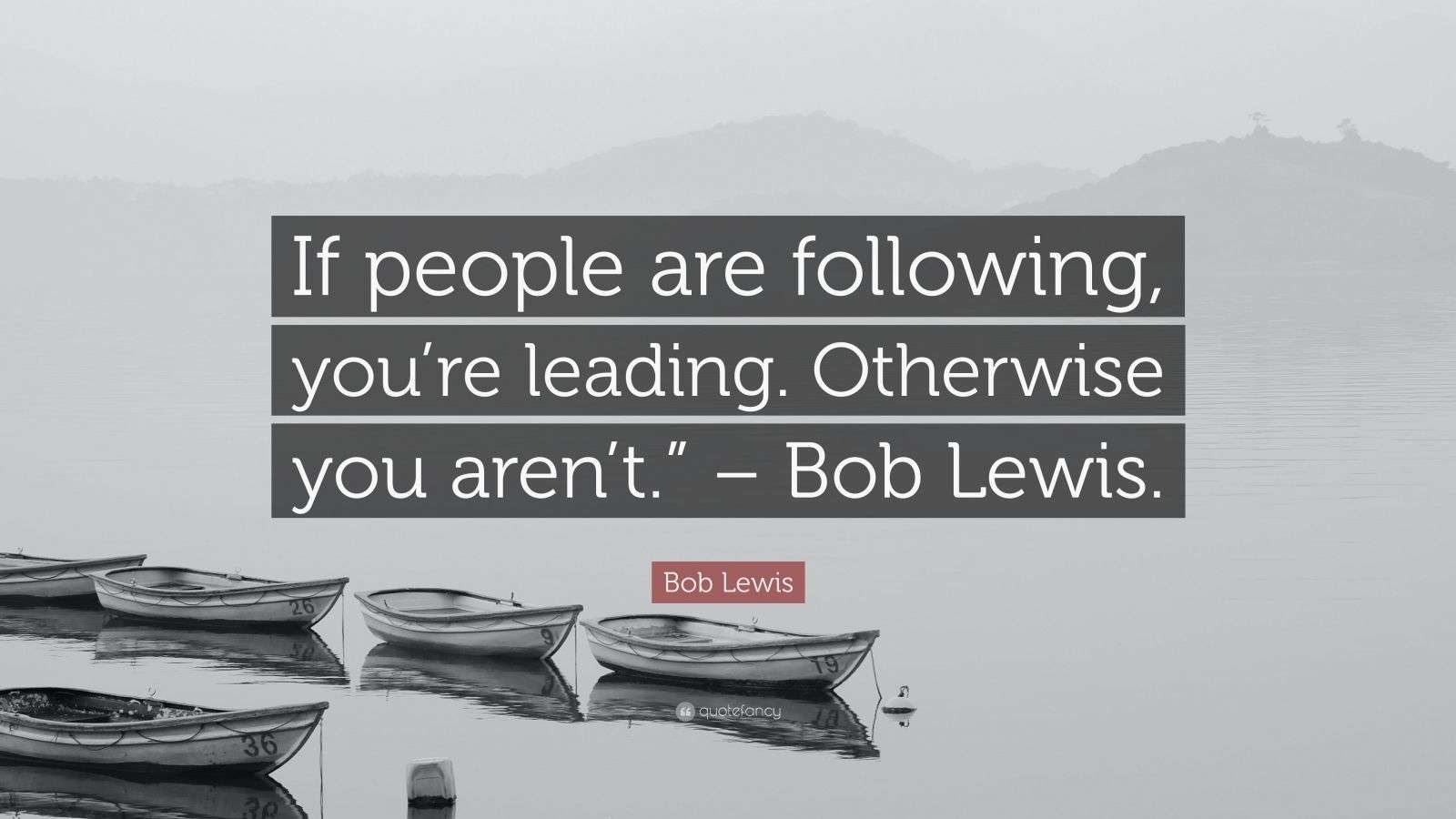 Bob Lewis Quote: “If people are following, you’re leading. Otherwise ...
