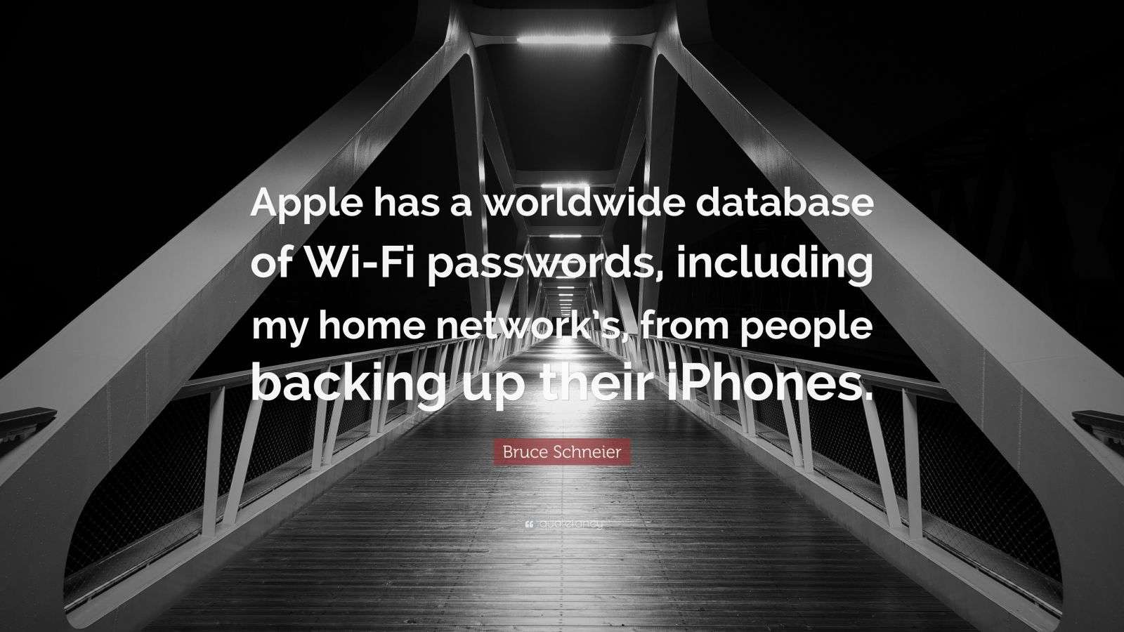 Bruce Schneier Quote: “Apple has a worldwide database of Wi-Fi ...