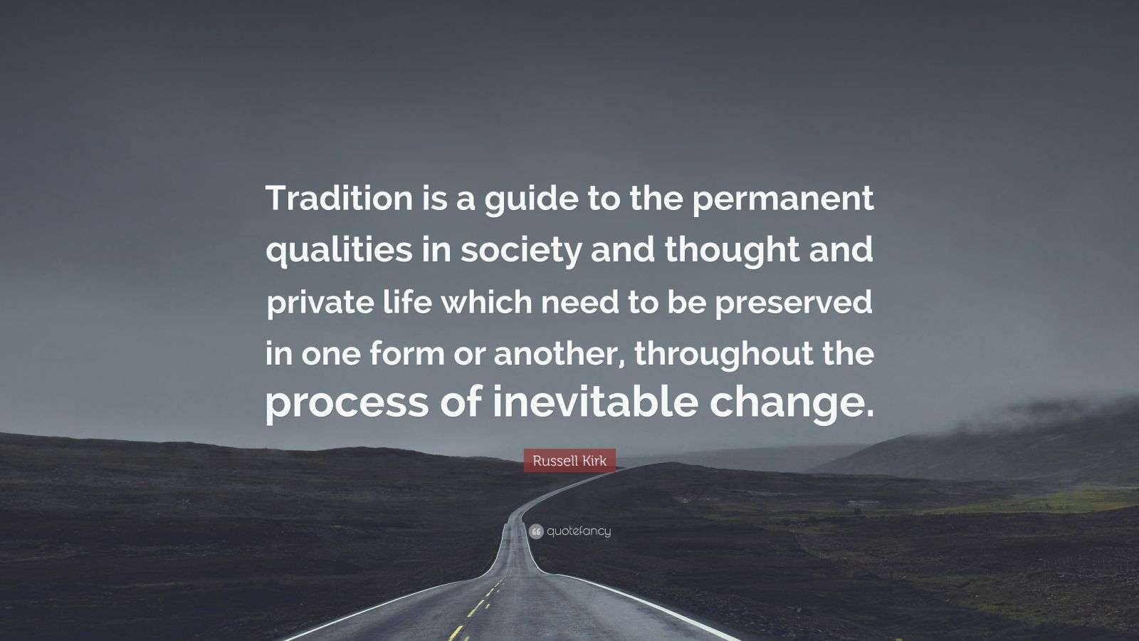 Russell Kirk Quote: “Tradition is a guide to the permanent qualities in ...