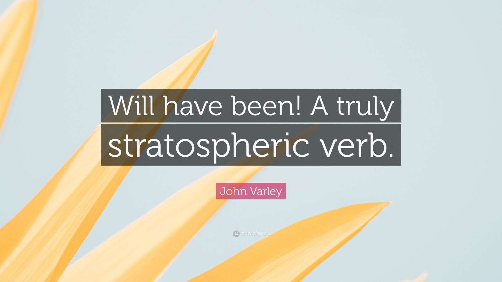 John Varley Quote: “Will have been! A truly stratospheric verb.”