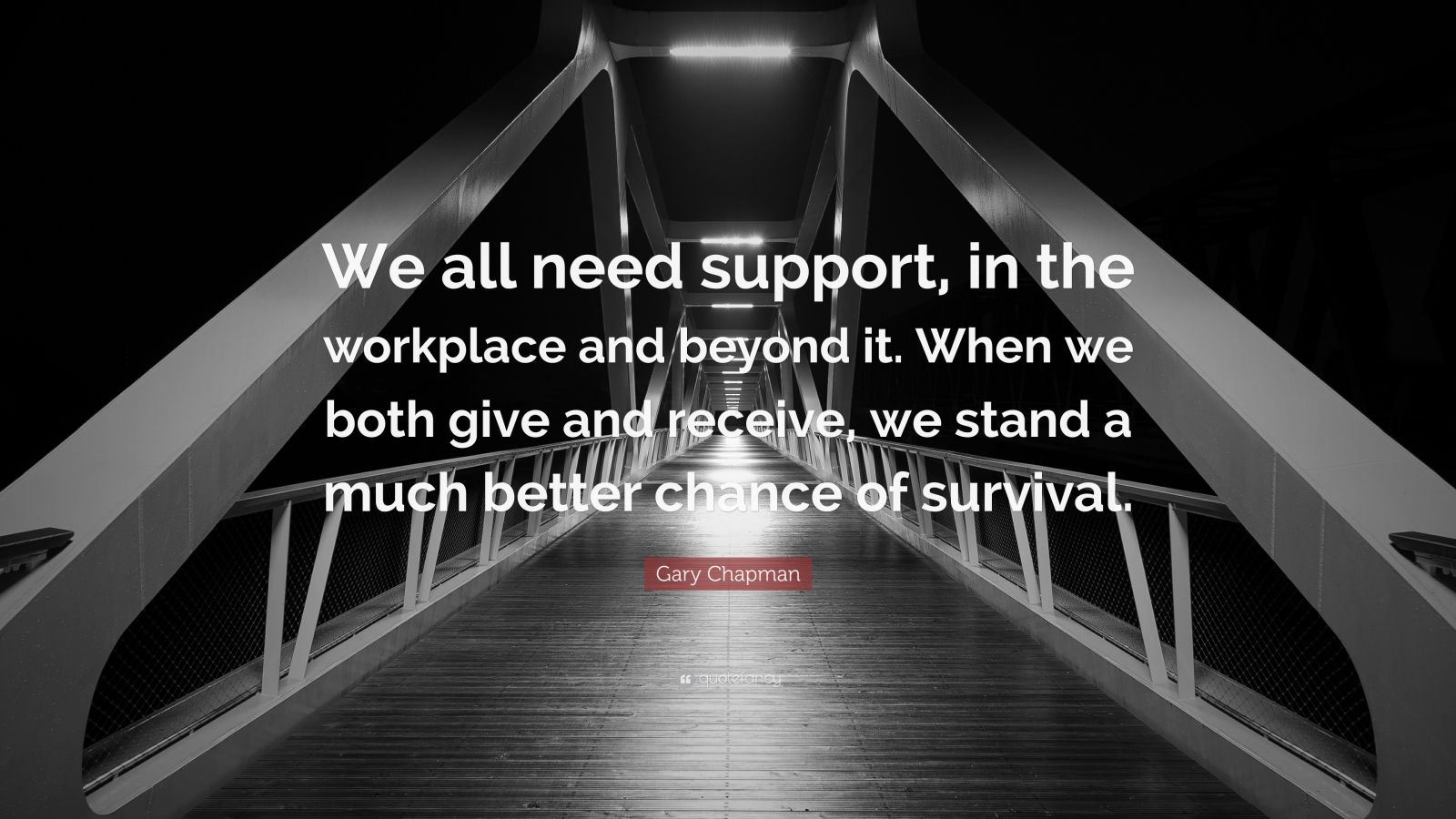 Gary Chapman Quote: “We all need support, in the workplace and beyond ...