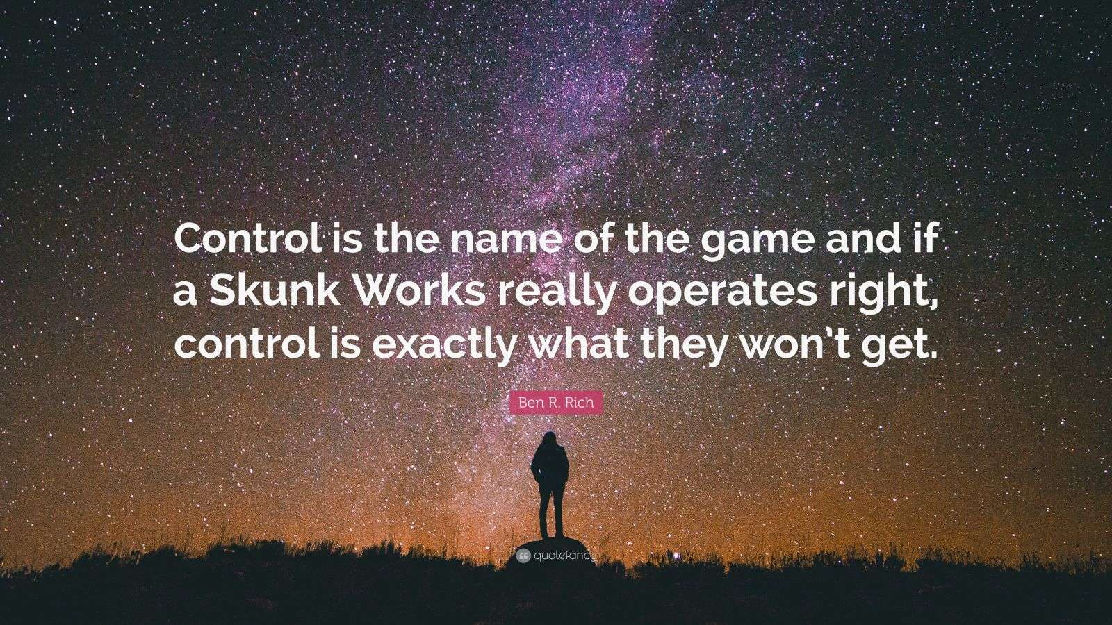 Ben R. Rich Quote: “Control is the name of the game and if a Skunk ...