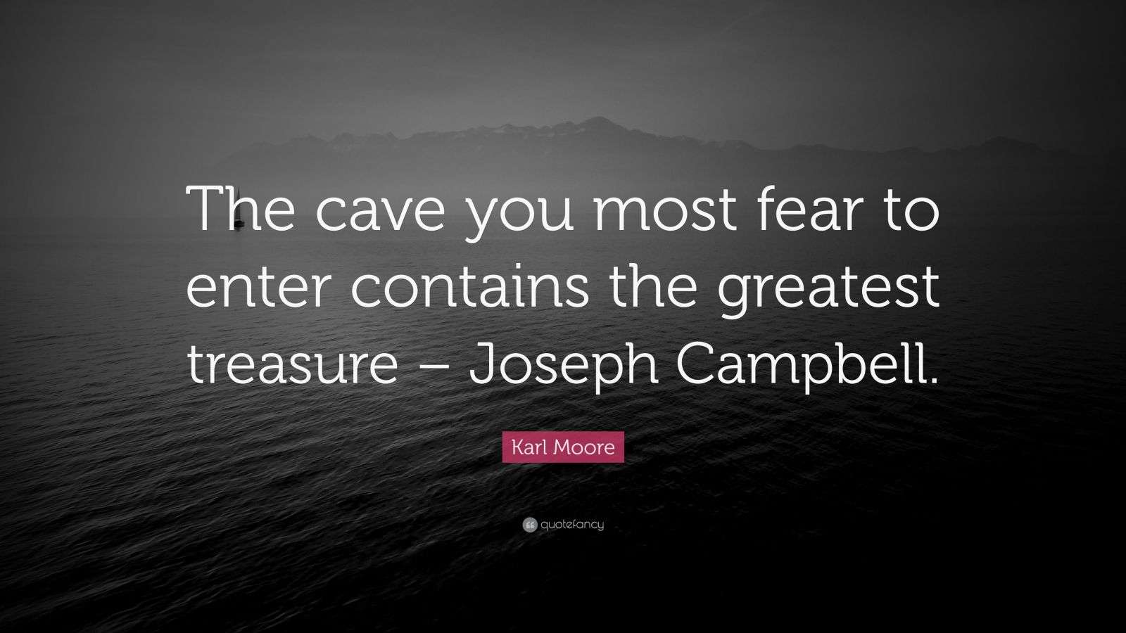 Karl Moore Quote: “The cave you most fear to enter contains the ...