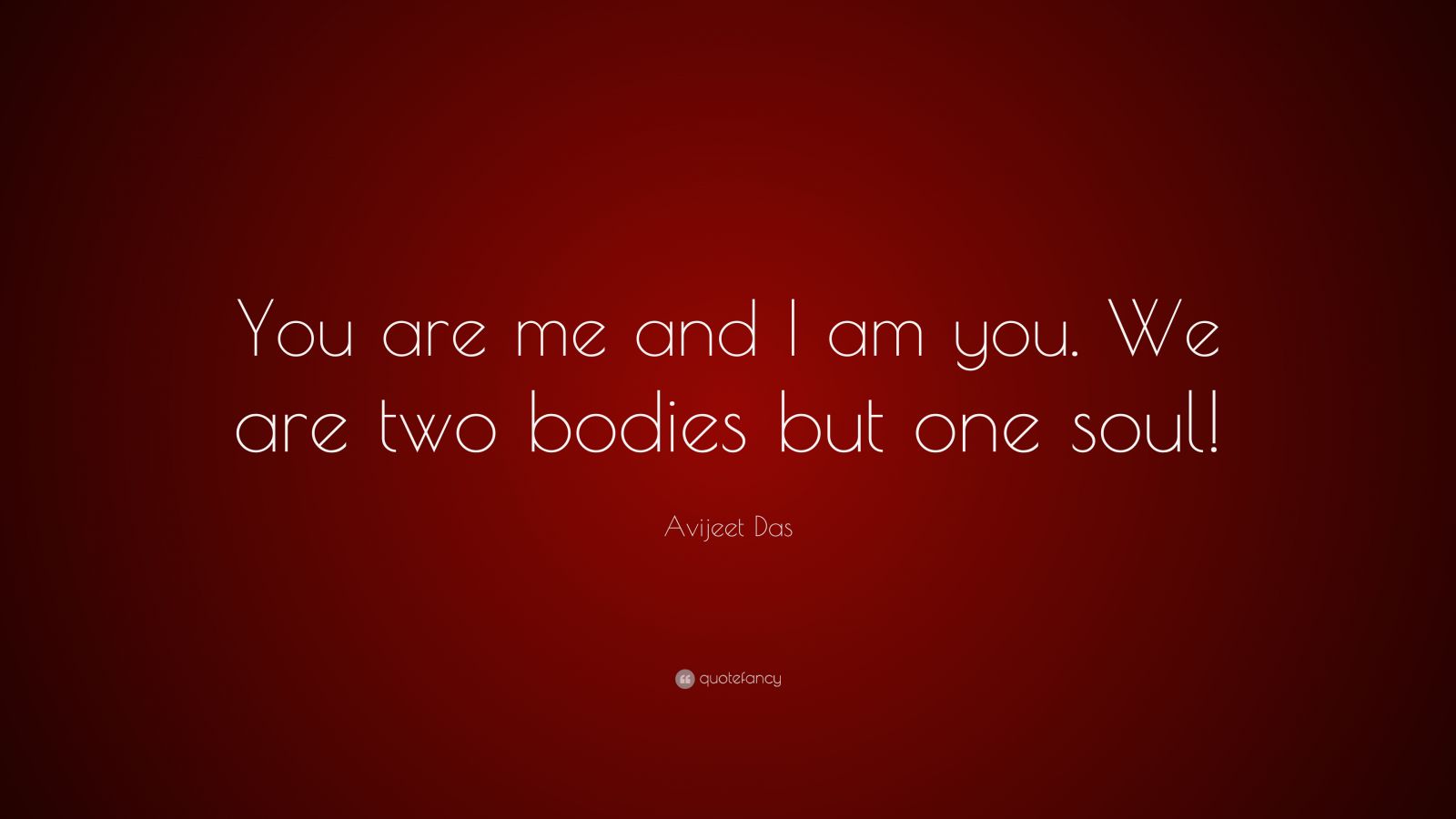 Avijeet Das Quote: “You are me and I am you. We are two bodies but one ...