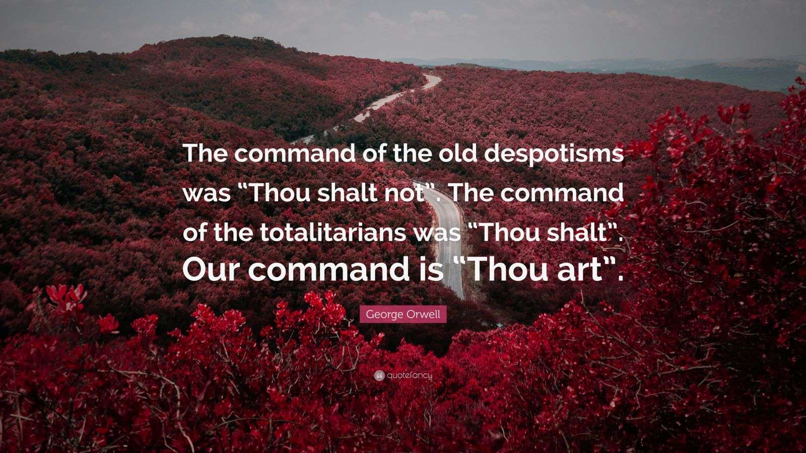 George Orwell Quote: “The command of the old despotisms was “Thou shalt ...
