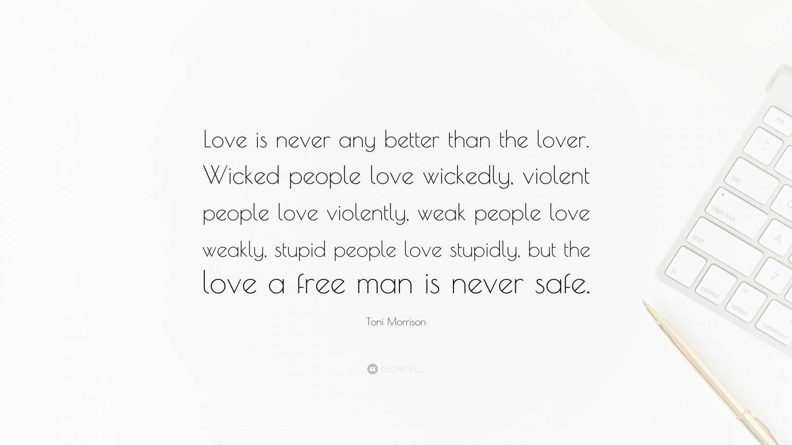 Toni Morrison Quote: “Love is never any better than the lover. Wicked ...