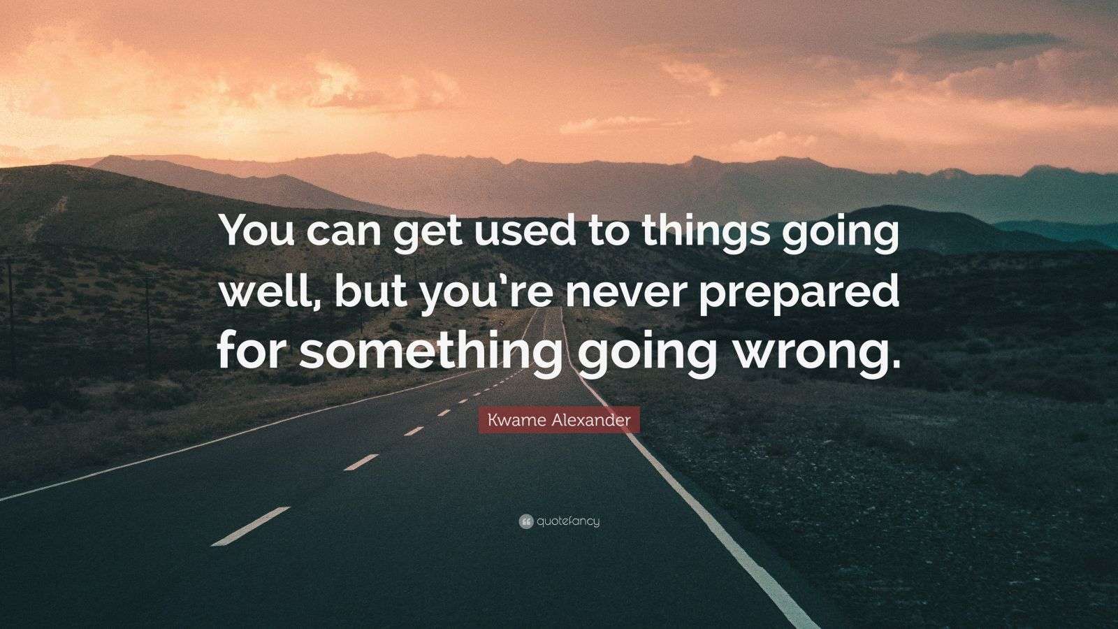 Kwame Alexander Quote: “You can get used to things going well, but you ...
