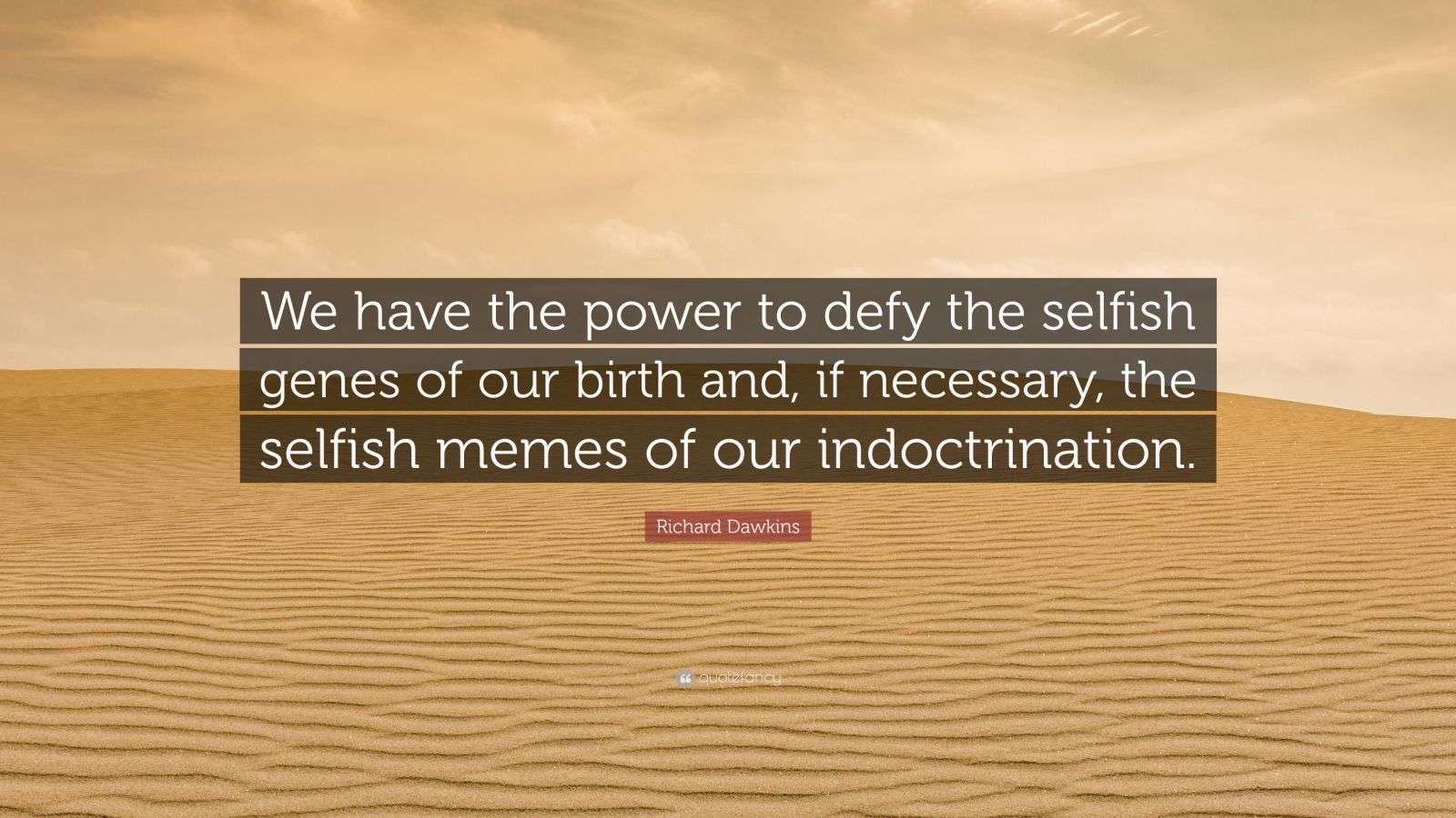 Richard Dawkins Quote: “We have the power to defy the selfish genes of ...