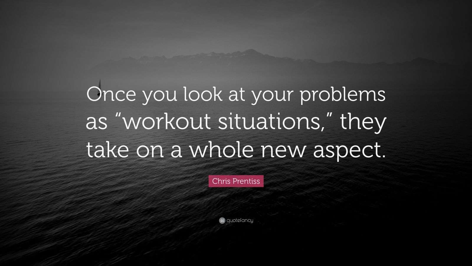 Chris Prentiss Quote: “Once you look at your problems as “workout ...
