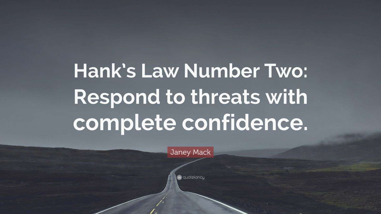 Janey Mack Quote: “Hank’s Law Number Two: Respond to threats with ...