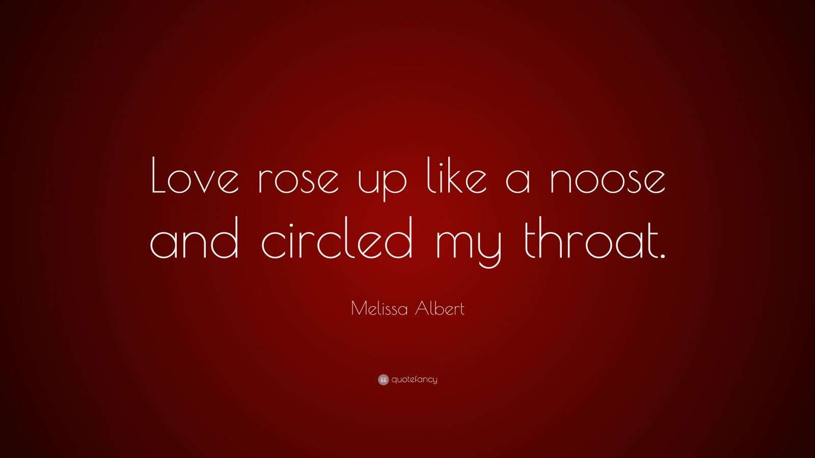 Melissa Albert Quote: “Love rose up like a noose and circled my throat.”
