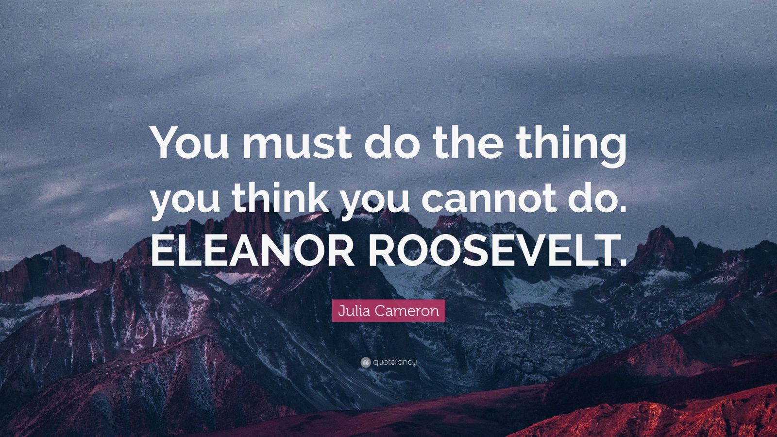 Julia Cameron Quote: “You must do the thing you think you cannot do ...