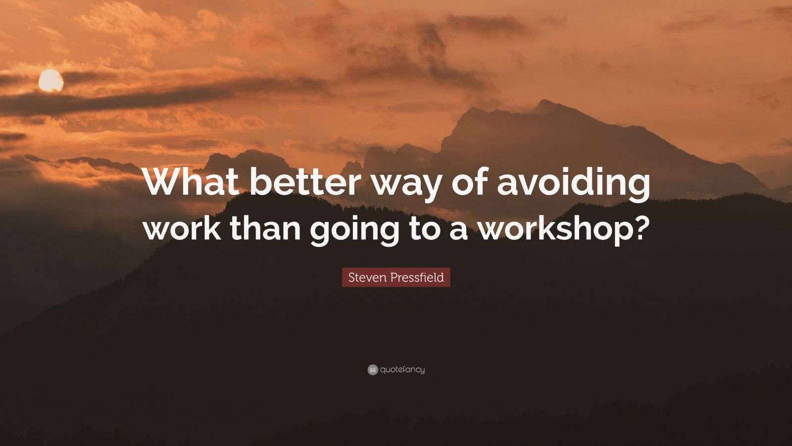 Steven Pressfield Quote: “What better way of avoiding work than going ...
