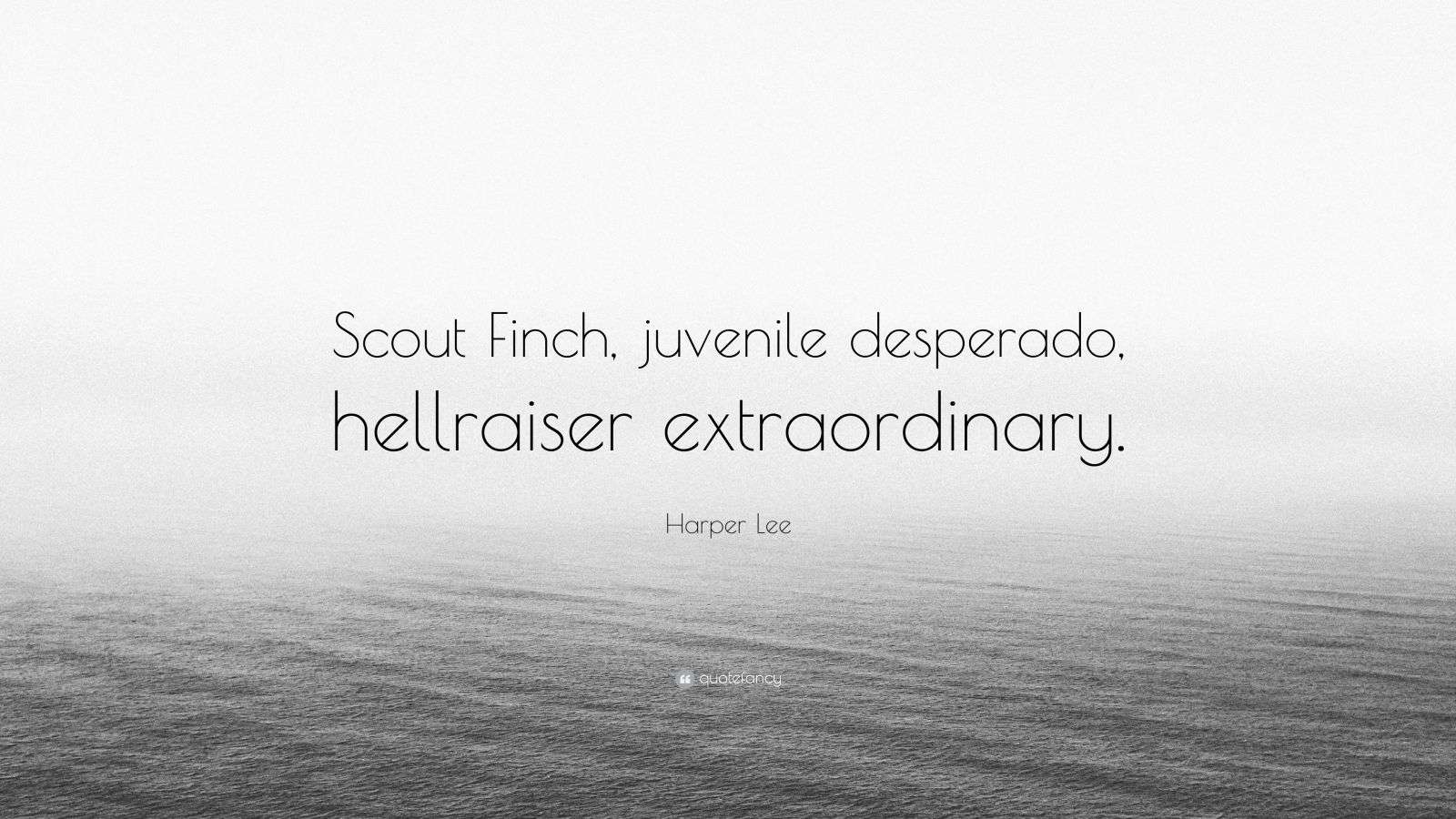 Harper Lee Quote: “Scout Finch, juvenile desperado, hellraiser ...