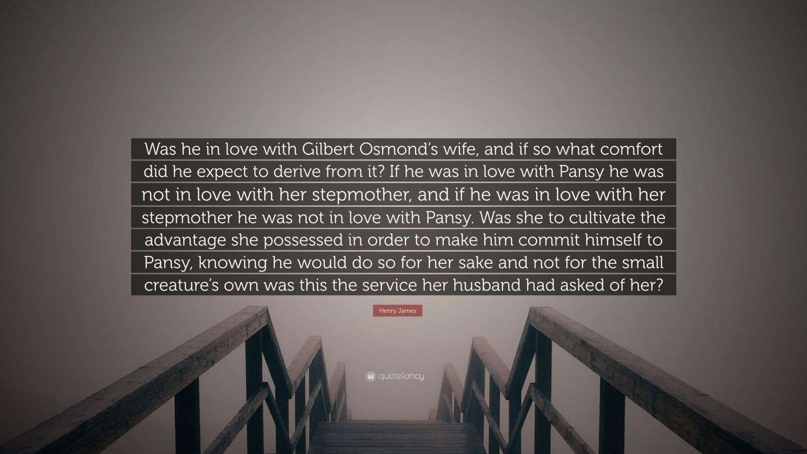 Henry James Quote: “Was he in love with Gilbert Osmond’s wife, and if ...