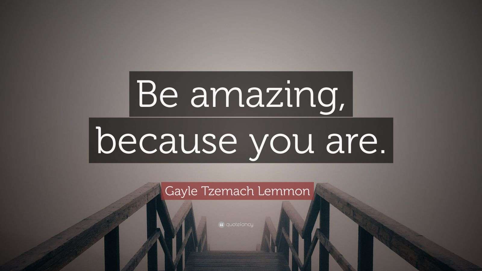 Gayle Tzemach Lemmon Quote: “Be amazing, because you are.”
