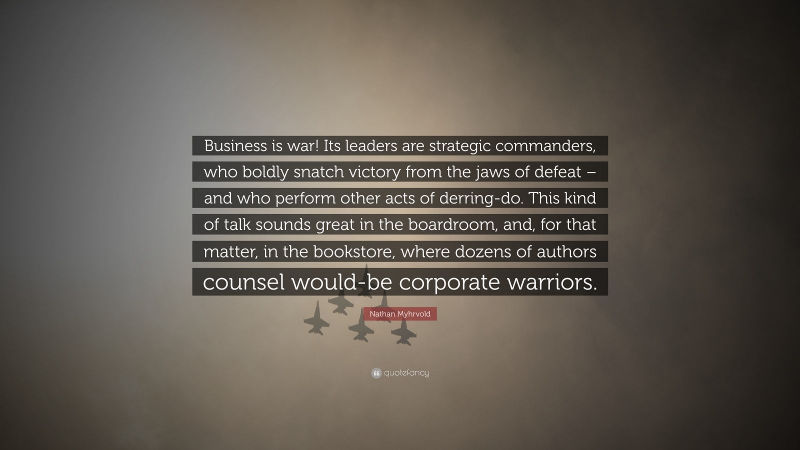 Nathan Myhrvold Quote: “Business is war! Its leaders are strategic ...