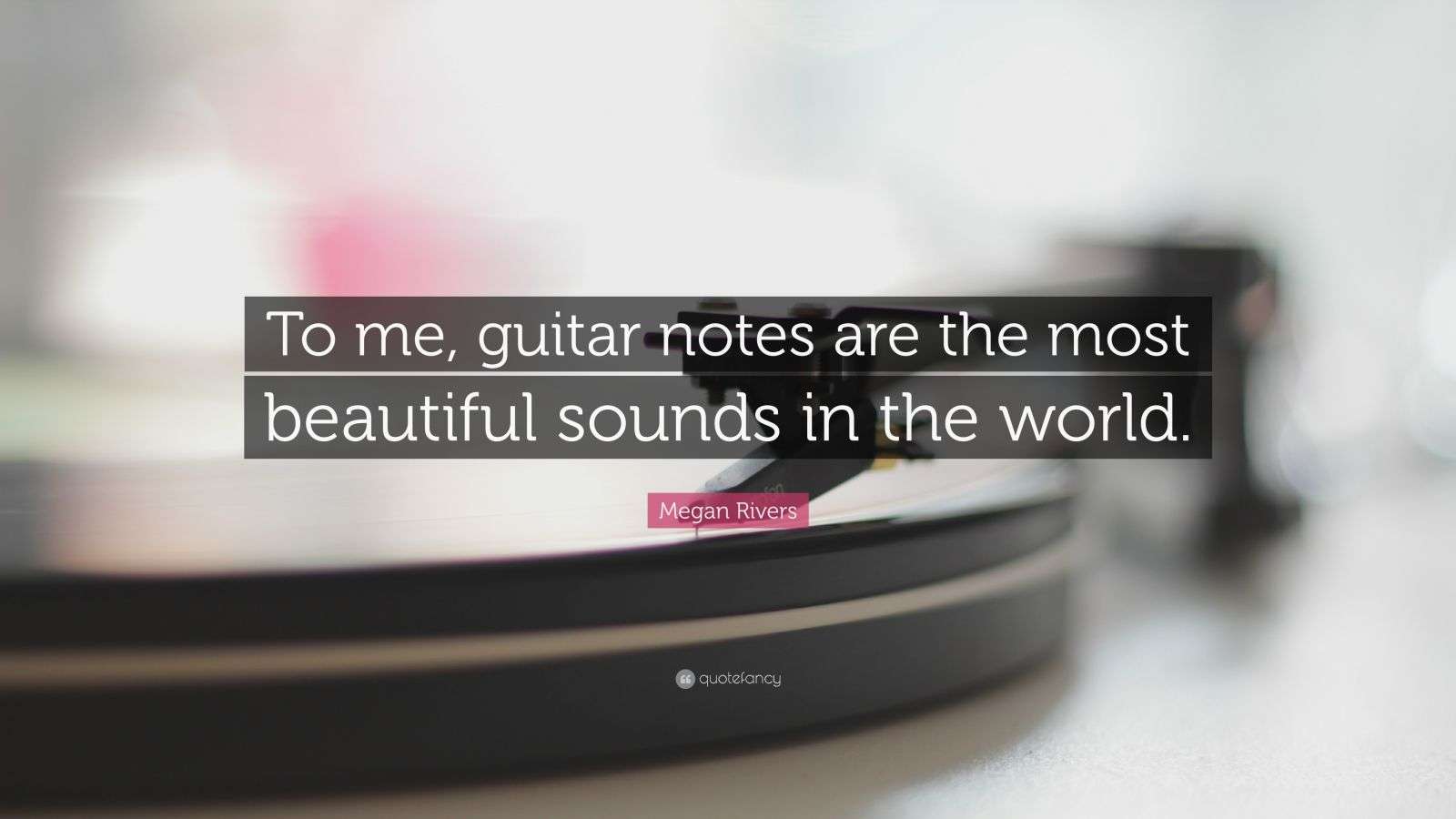 Megan Rivers Quote: “To me, guitar notes are the most beautiful sounds ...