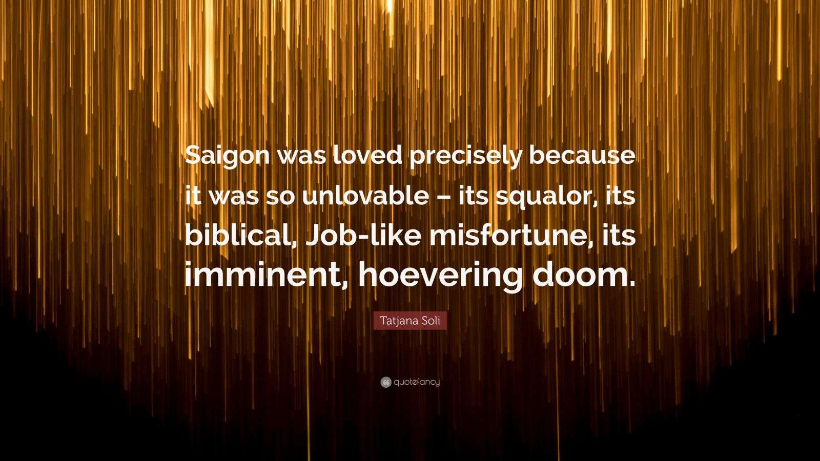 Tatjana Soli Quote: “Saigon was loved precisely because it was so ...