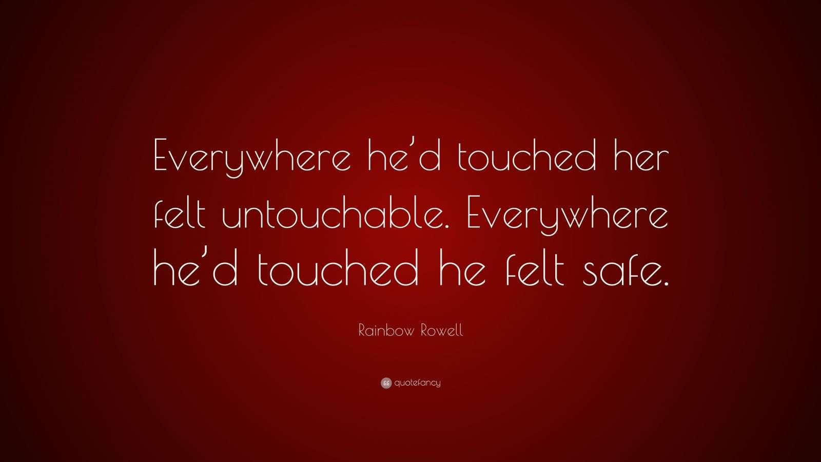 Rainbow Rowell Quote: “Everywhere he’d touched her felt untouchable ...