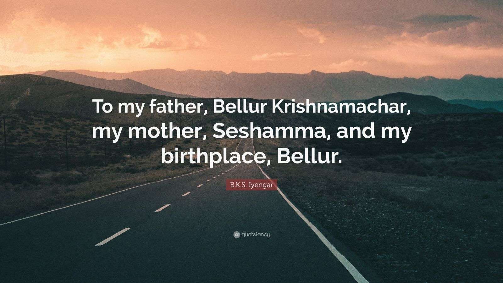 B.K.S. Iyengar Quote: “To my father, Bellur Krishnamachar, my mother ...