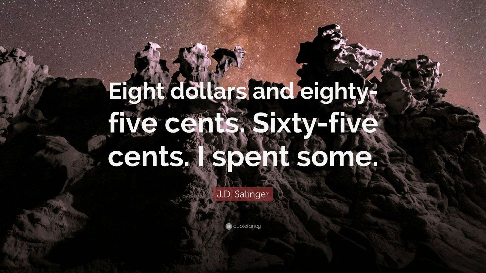 J.D. Salinger Quote: “Eight dollars and eighty-five cents. Sixty-five ...