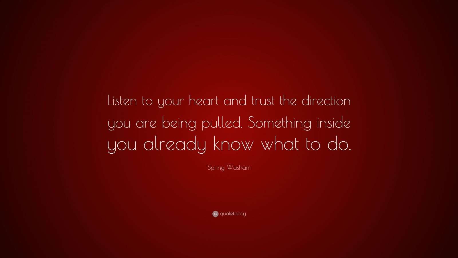 Spring Washam Quote: “Listen to your heart and trust the direction you ...