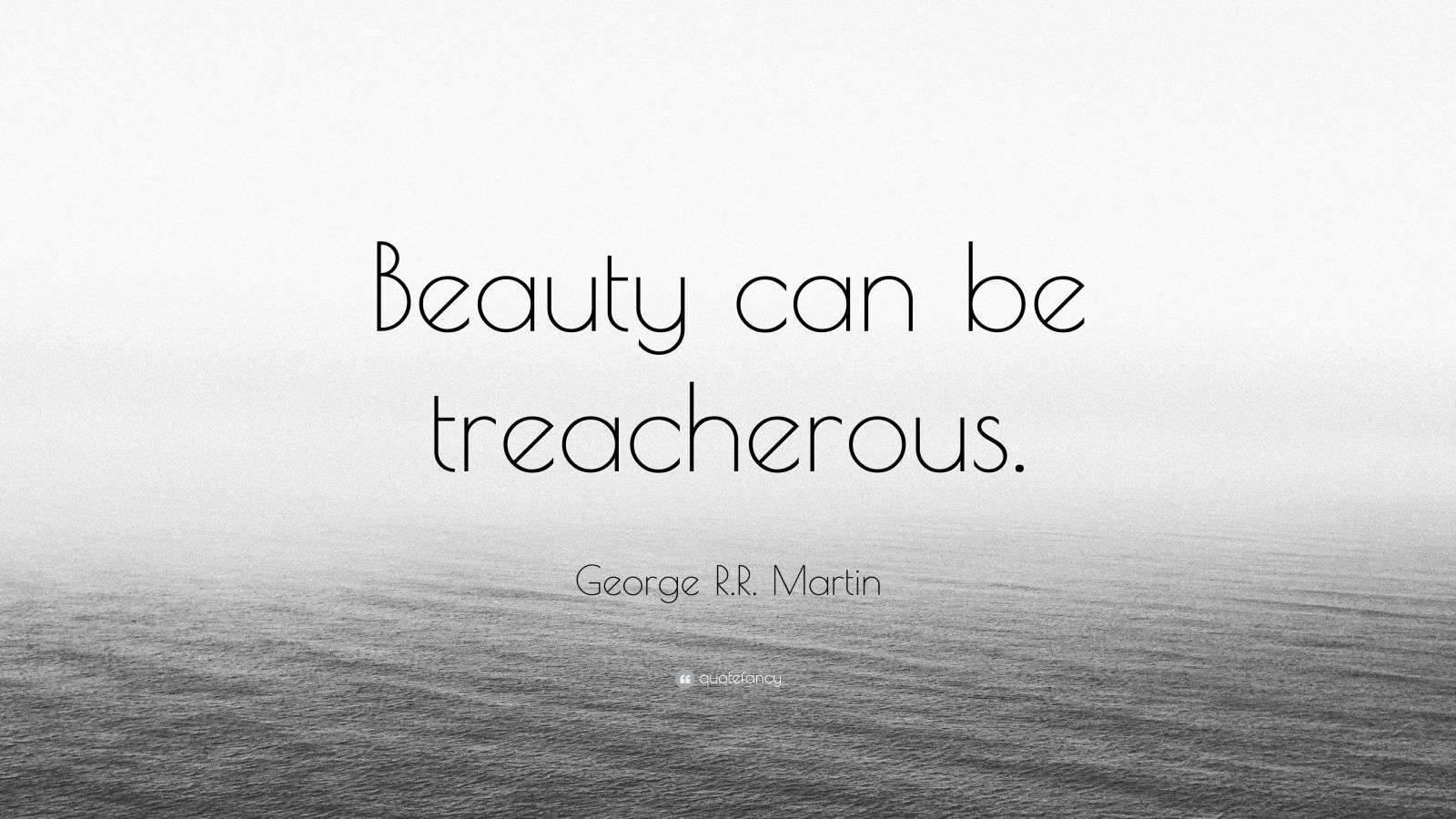 George R.R. Martin Quote: “Beauty can be treacherous.”