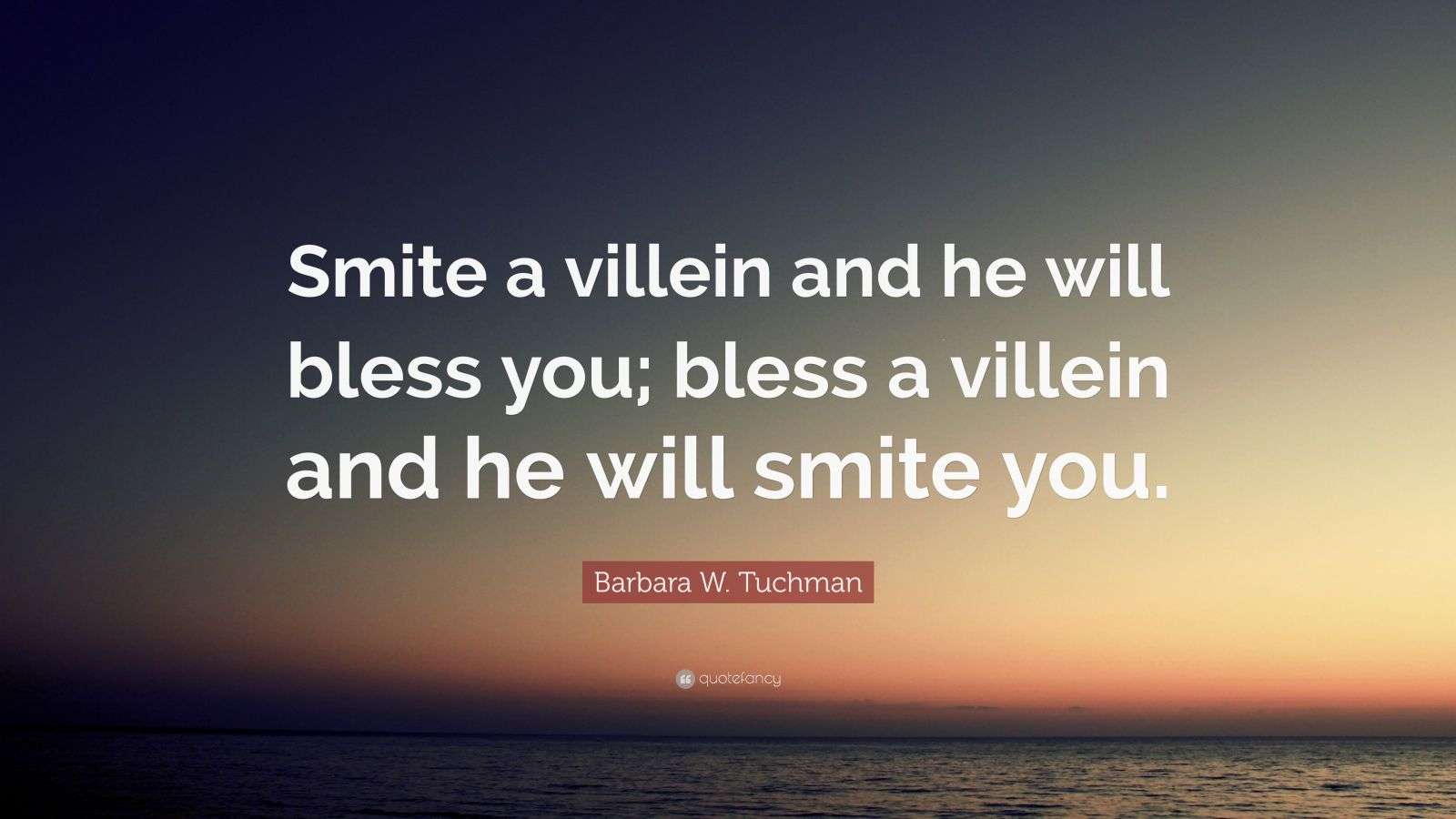 Barbara W. Tuchman Quote: “Smite a villein and he will bless you; bless ...