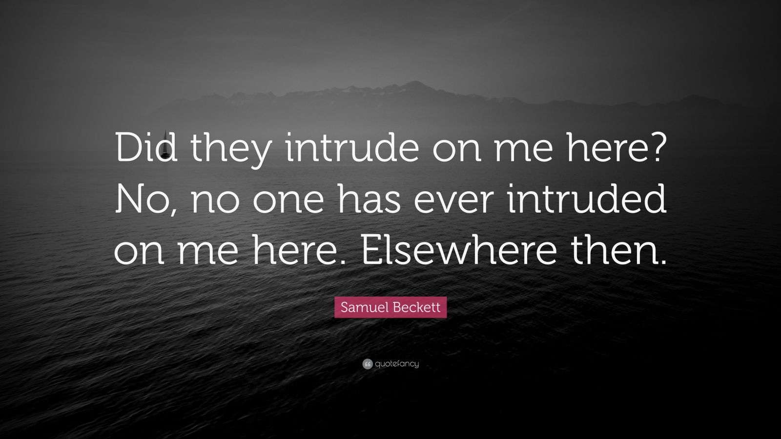 Samuel Beckett Quote: “Did they intrude on me here? No, no one has ever ...