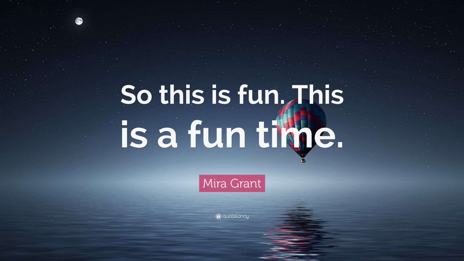 Mira Grant Quote: “So this is fun. This is a fun time.”