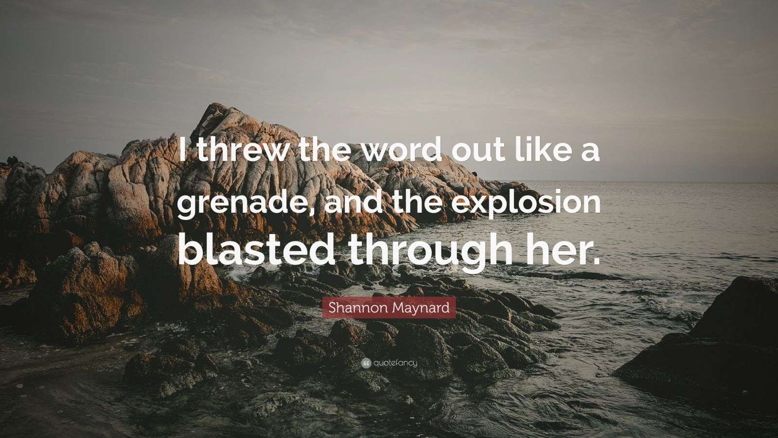Shannon Maynard Quote: “I threw the word out like a grenade, and the ...