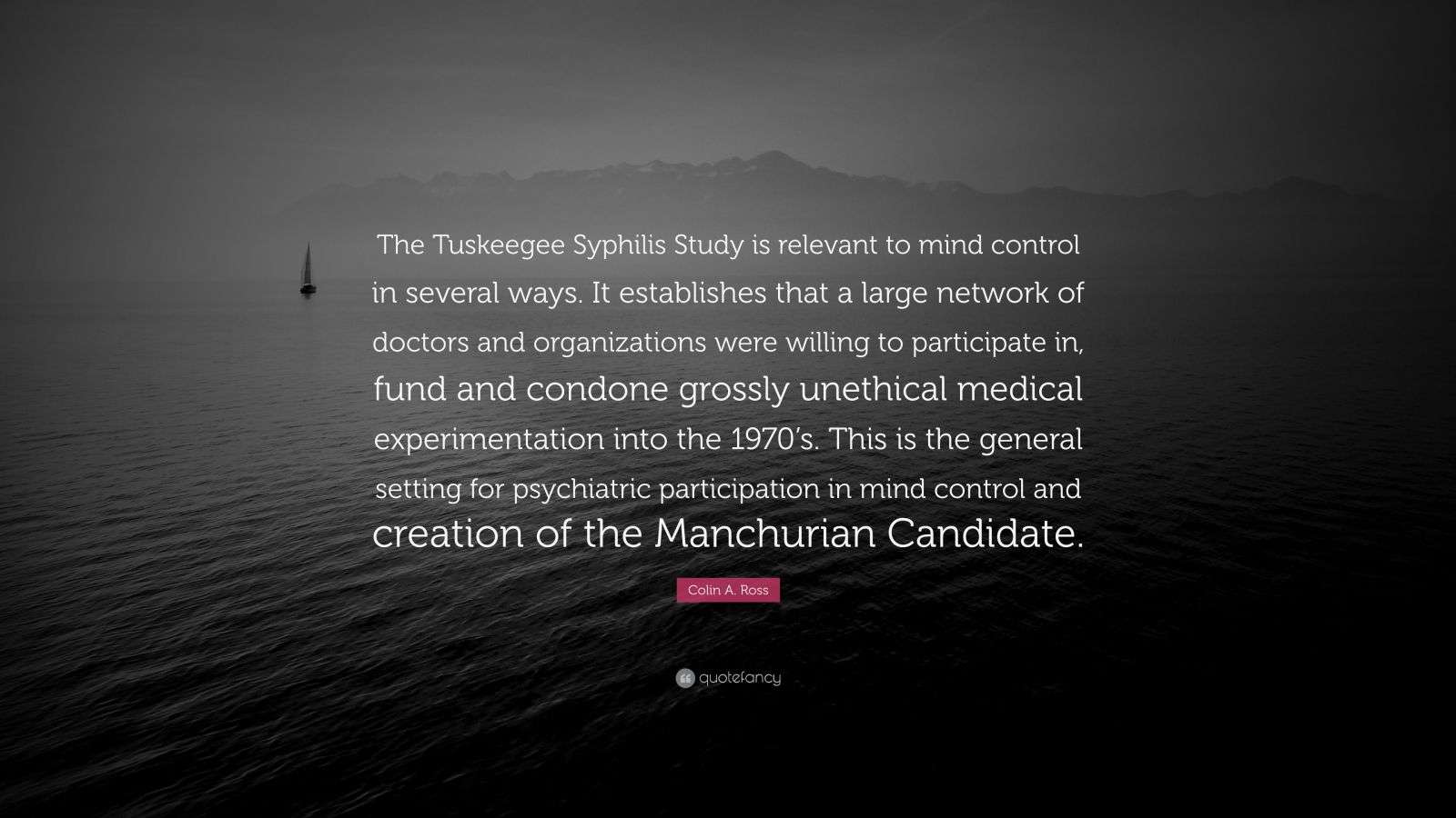 Colin A. Ross Quote: “The Tuskeegee Syphilis Study is relevant to mind ...