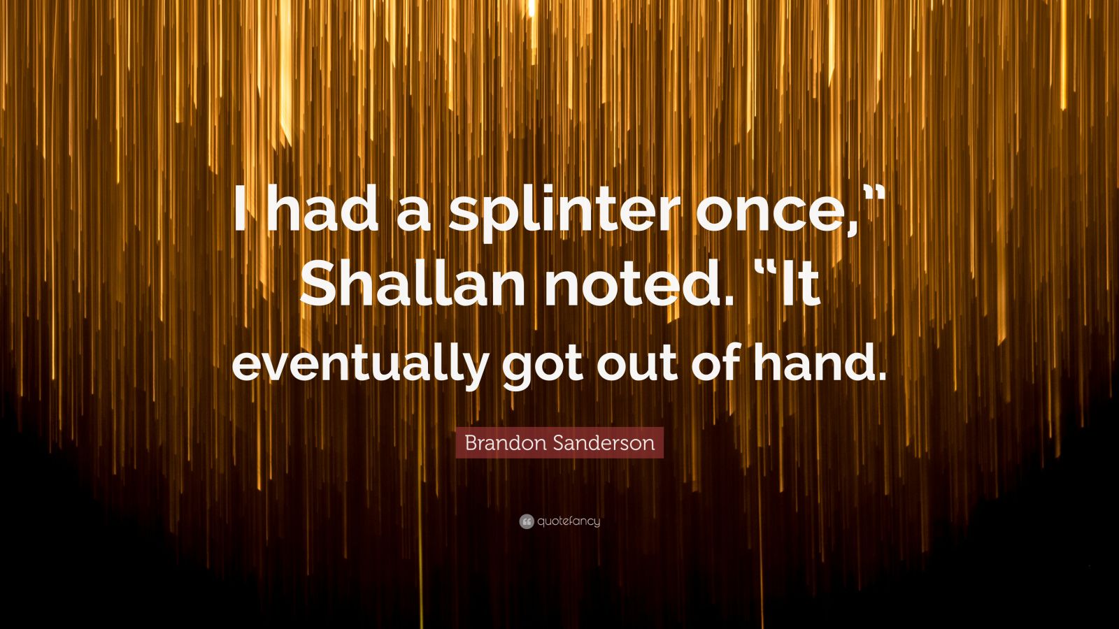 Brandon Sanderson Quote: “I had a splinter once,” Shallan noted. “It ...