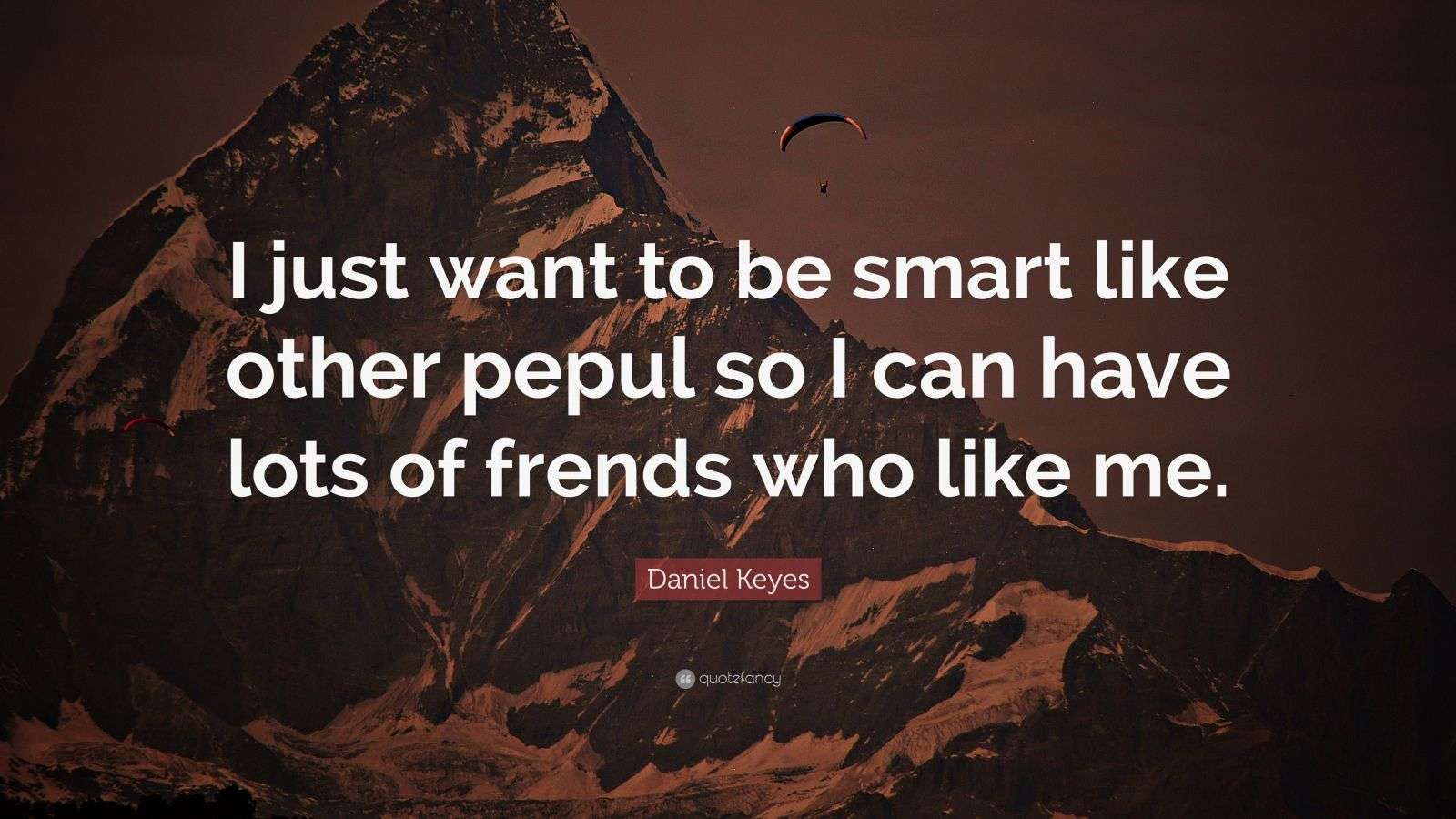 Daniel Keyes Quote: “I just want to be smart like other pepul so I can ...