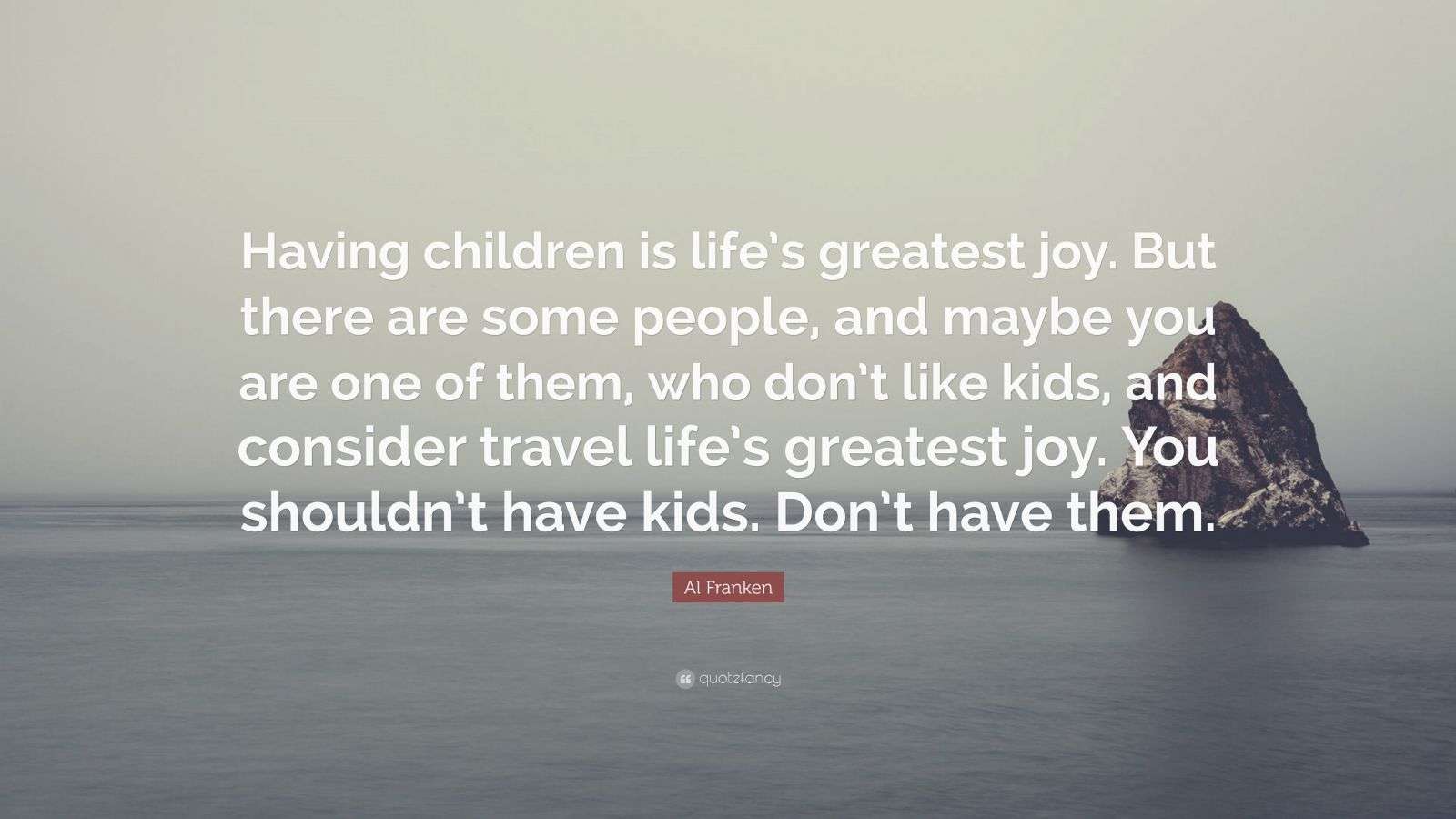 Al Franken Quote: “Having children is life’s greatest joy. But there ...