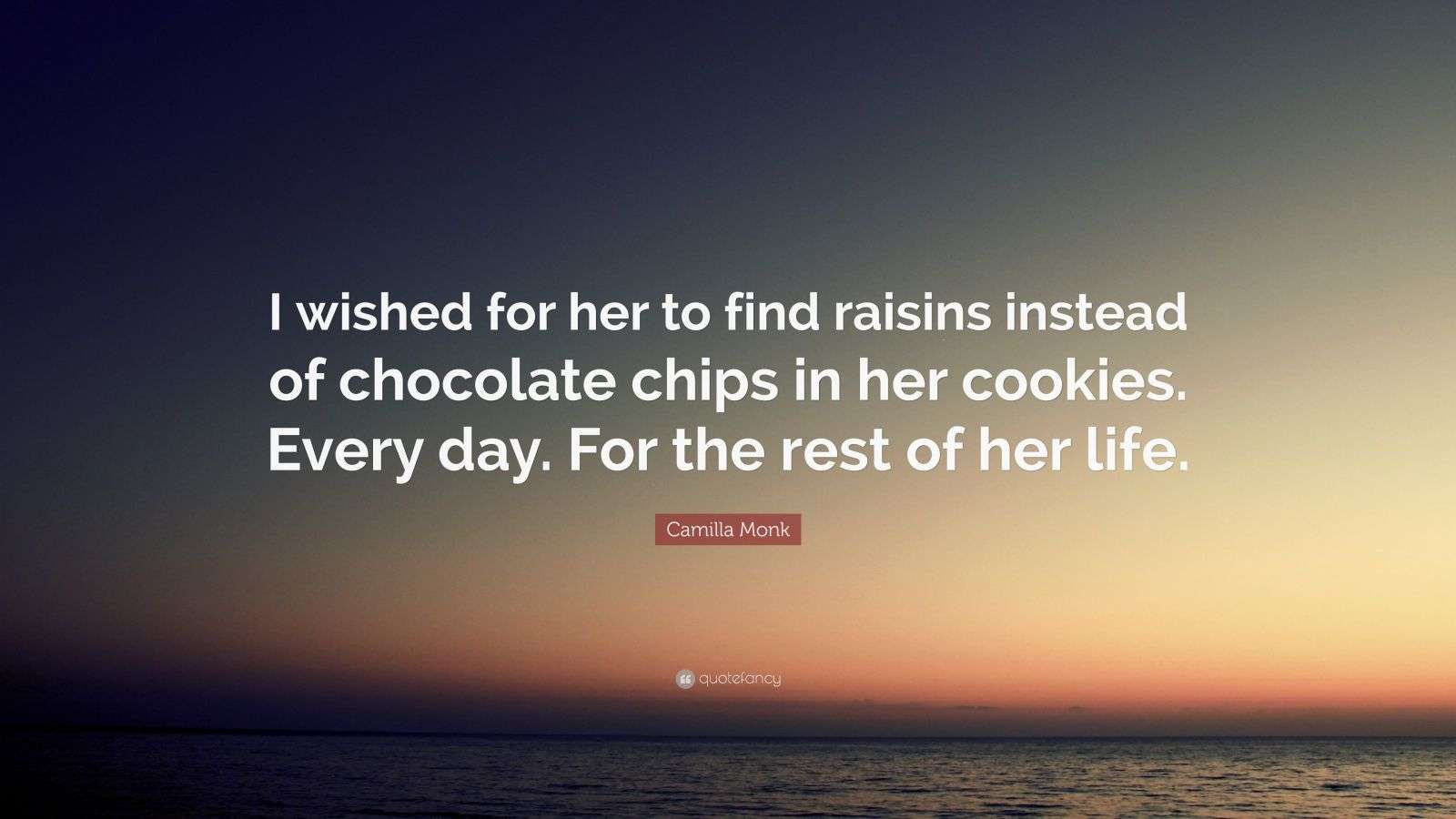 Camilla Monk Quote: “I wished for her to find raisins instead of ...