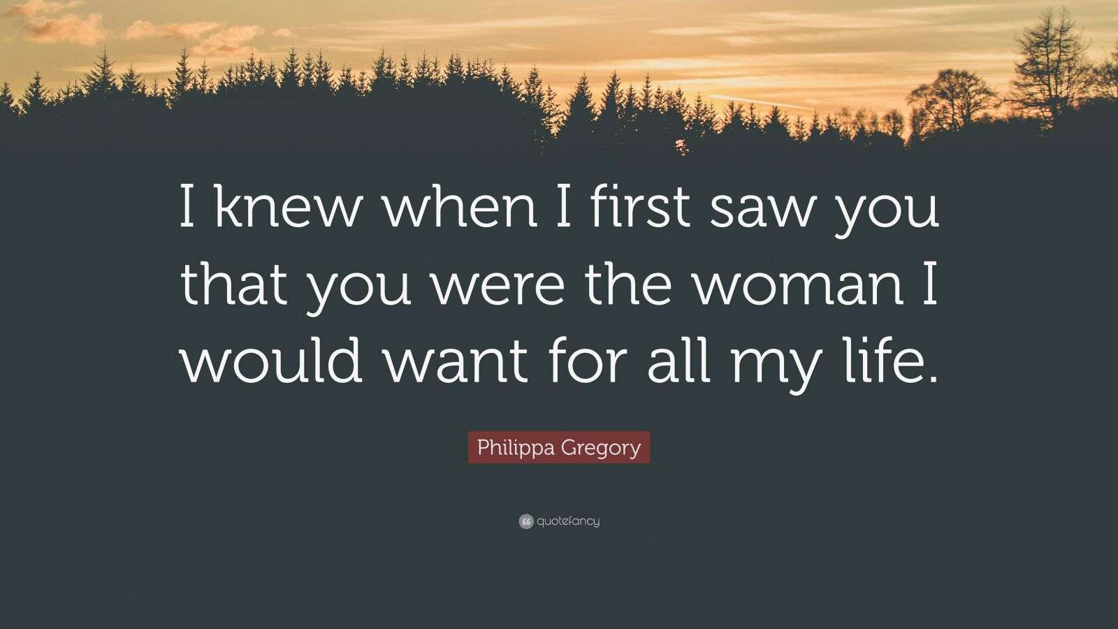 Philippa Gregory Quote: “I knew when I first saw you that you were the ...