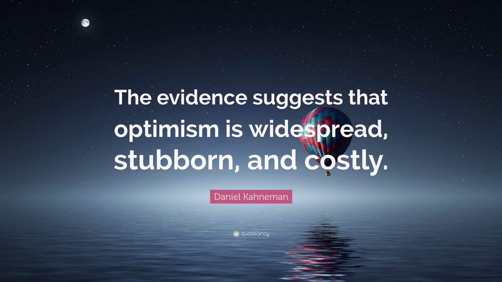Daniel Kahneman Quote: “The evidence suggests that optimism is ...
