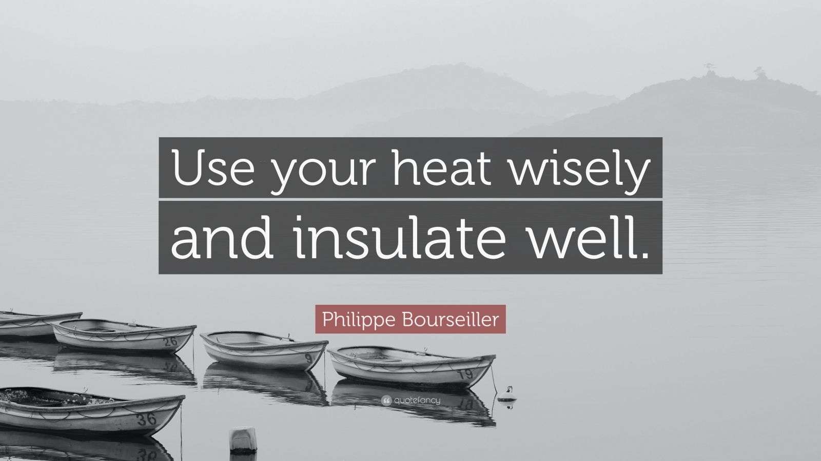 Philippe Bourseiller Quote: “Use your heat wisely and insulate well.”