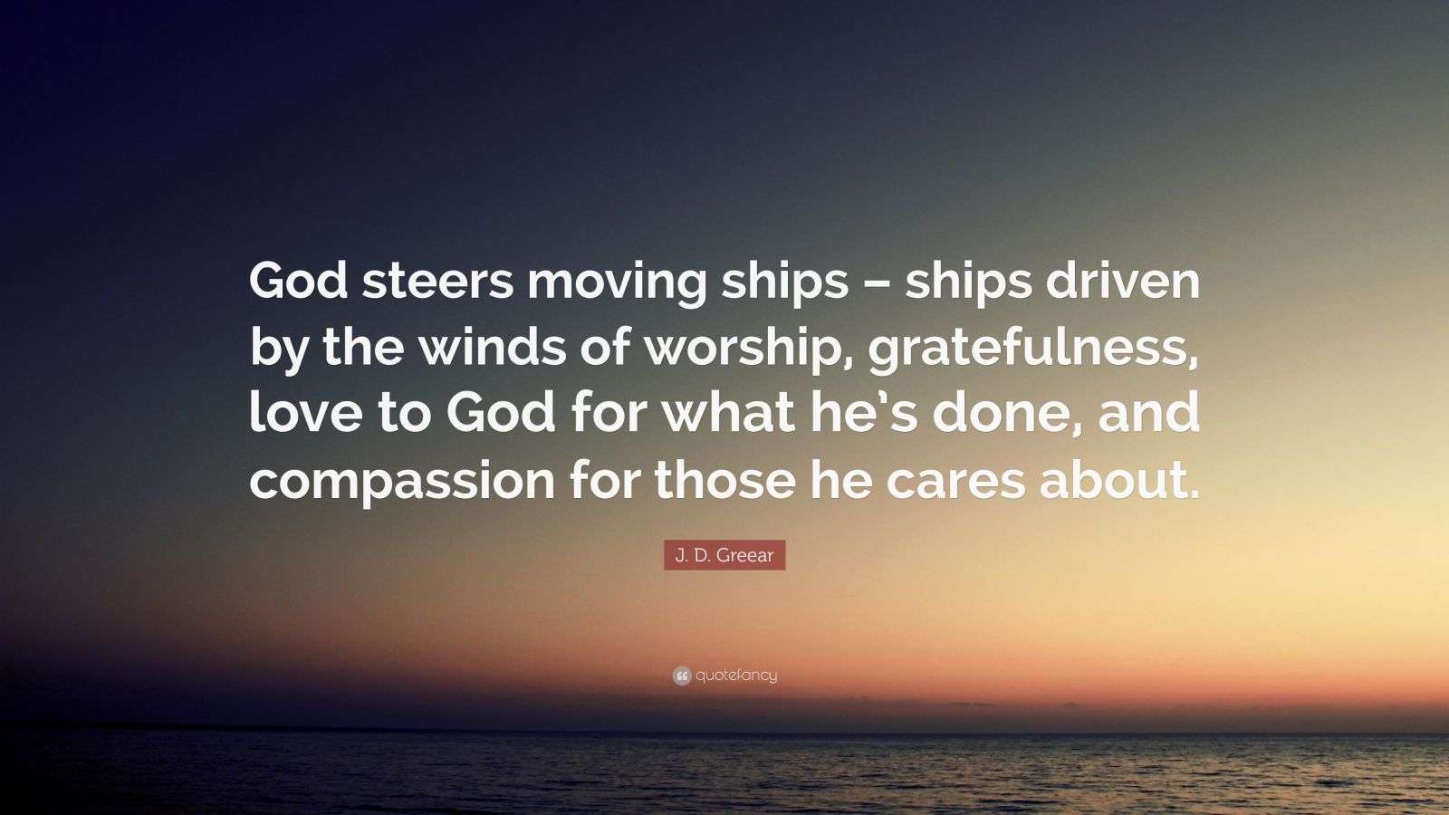 J. D. Greear Quote: “God steers moving ships – ships driven by the ...