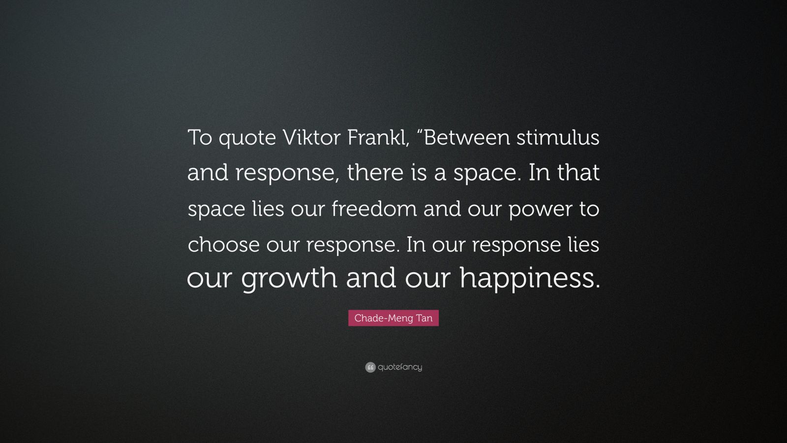 Chade-Meng Tan Quote: “To quote Viktor Frankl, “Between stimulus and ...
