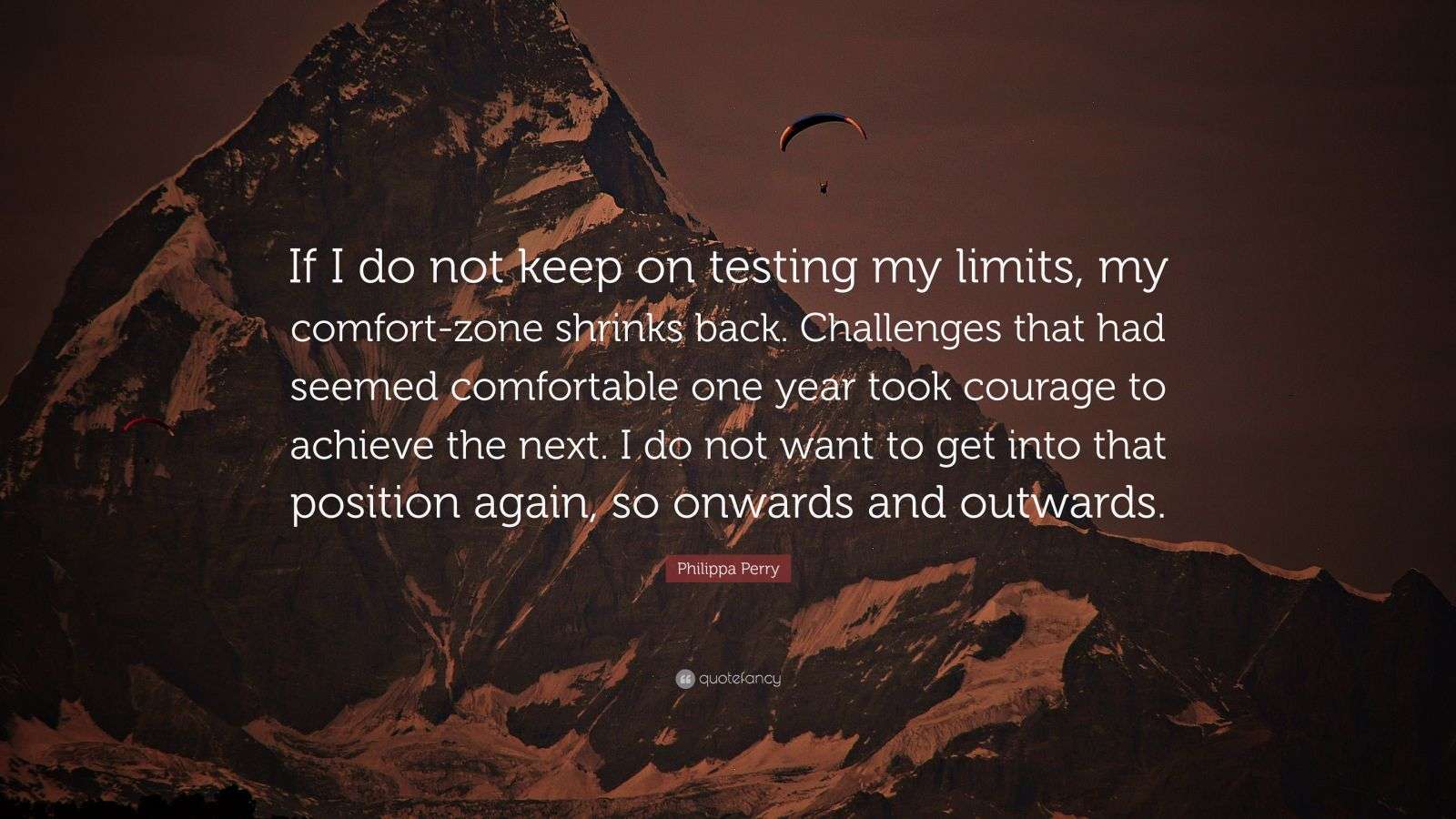 Philippa Perry Quote: “If I do not keep on testing my limits, my ...